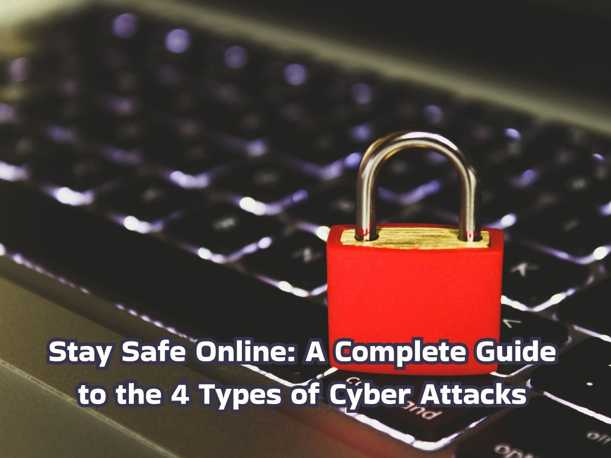 4 Types Of Cyber Attacks You Must Know To Stay Safe Online
